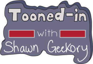 Tooned-in With Shawn Geekory | Comedy Masquerading as News